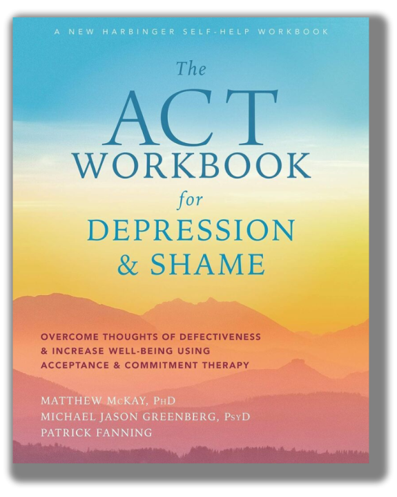 The ACT Workbook for Depression and Shame: Overcome Thoughts of ...